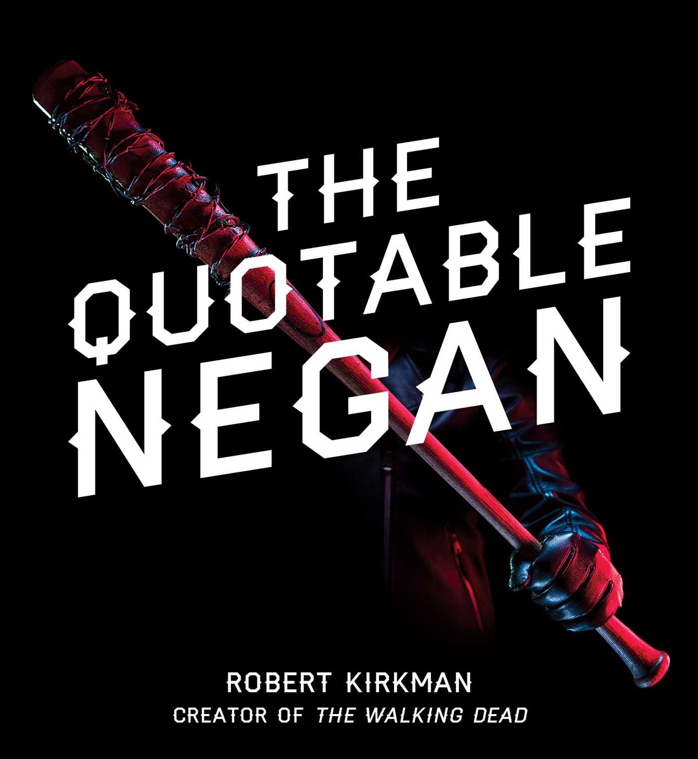 The Quotable Negan: Warped Witticisms and Obscene Observations from The Walking Dead's Most Iconic Villain