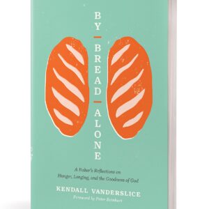 By Bread Alone: A Baker's Reflections on Hunger, Longing, and the Goodness of God