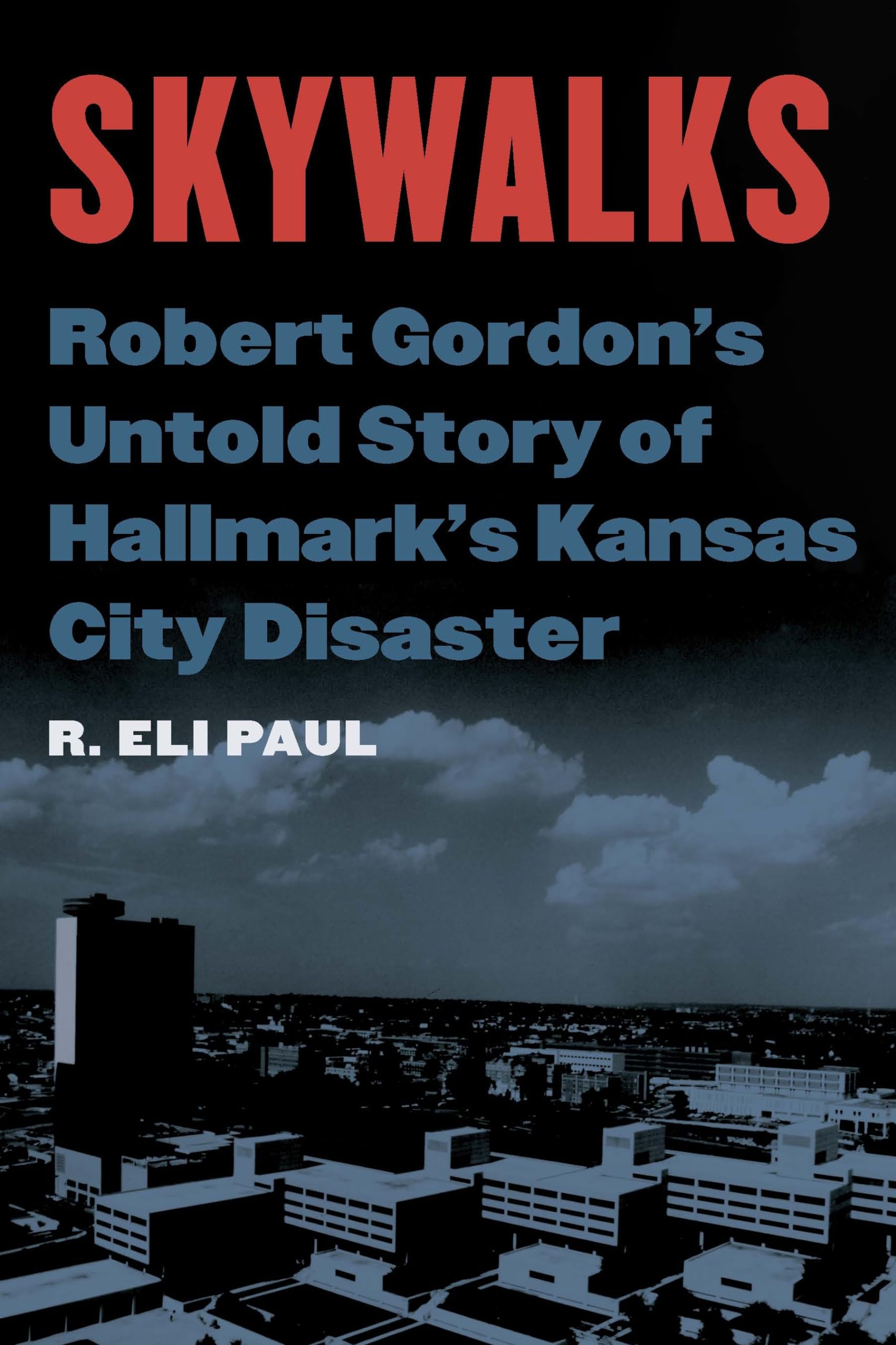 Skywalks: Robert Gordon’s Untold Story of Hallmark’s Kansas City Disaster