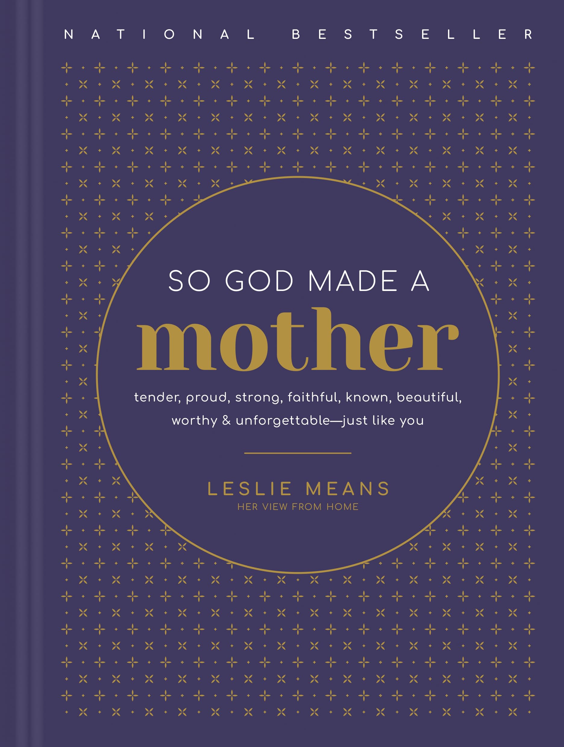 So God Made a Mother: Tender, Proud, Strong, Faithful, Known, Beautiful, Worthy, and Unforgettable--Just Like You