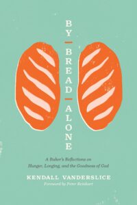 by bread alone: a baker's reflections on hunger, longing, and the goodness of god