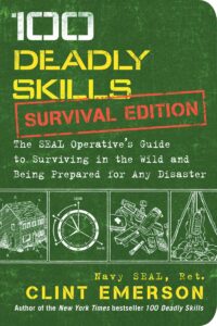 100 deadly skills: survival edition: the seal operative's guide to surviving in the wild and being prepared for any disaster