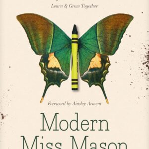 Modern Miss Mason: Discover How Charlotte Mason’s Revolutionary Ideas on Home Education Can Change How You and Your Children Learn and Grow Together