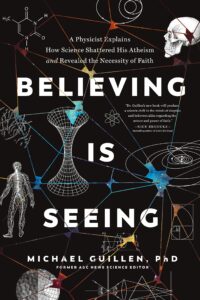 believing is seeing: a physicist explains how science shattered his atheism and revealed the necessity of faith