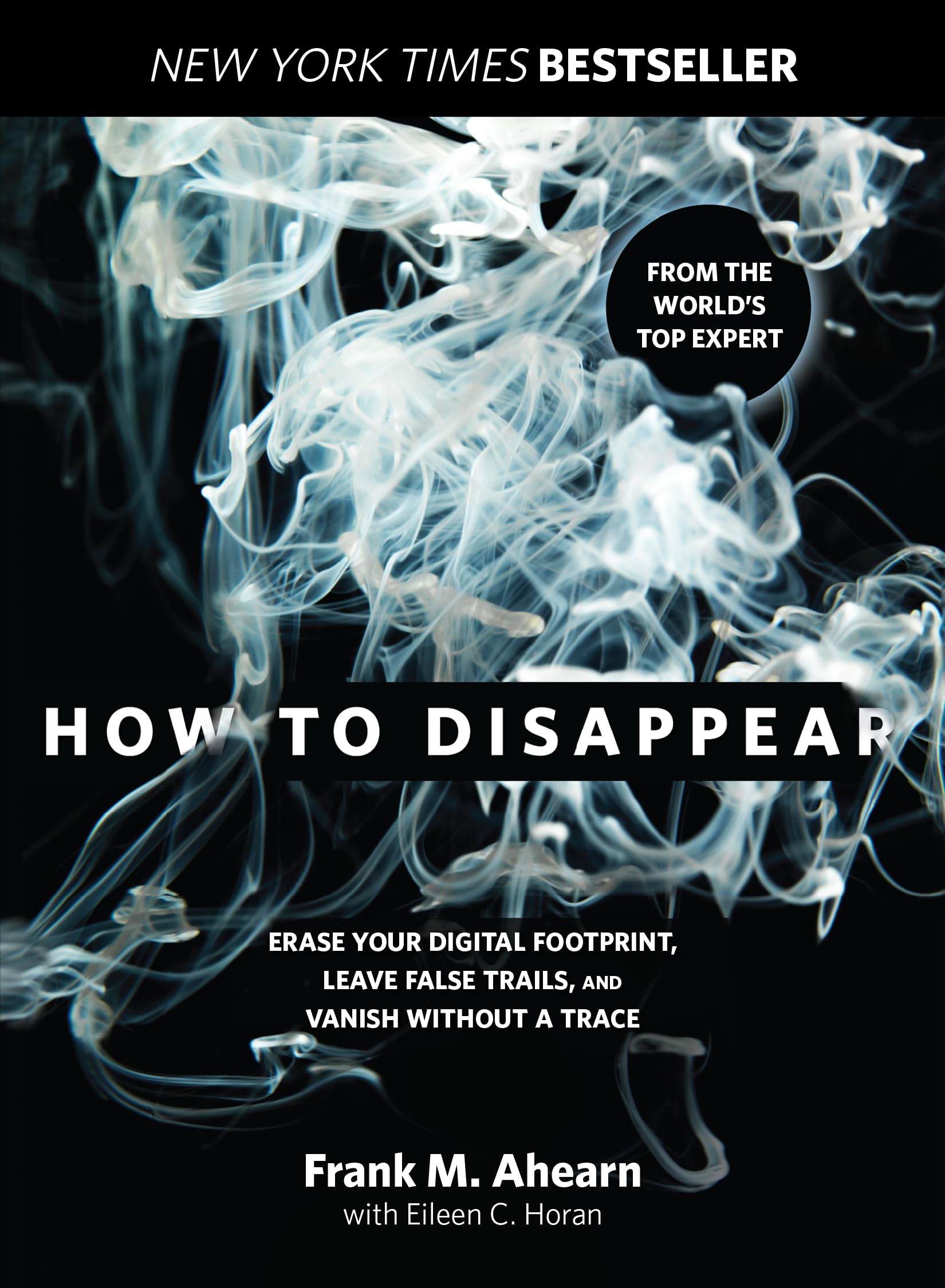 How to Disappear: Erase Your Digital Footprint, Leave False Trails, And Vanish Without A Trace