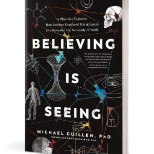 Believing Is Seeing: A Physicist Explains How Science Shattered His Atheism and Revealed the Necessity of Faith