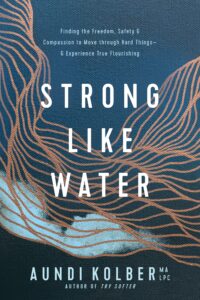 strong like water: finding the freedom, safety, and compassion to move through hard things--and experience true flourishing