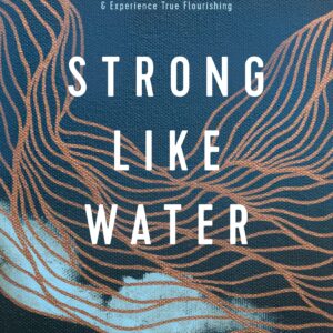 Strong like Water: Finding the Freedom, Safety, and Compassion to Move through Hard Things--and Experience True Flourishing