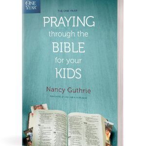 The One Year Praying through the Bible for Your Kids: A Daily Devotional for Parents with 365 Scripture Readings, Reflections, and Prayer Prompts