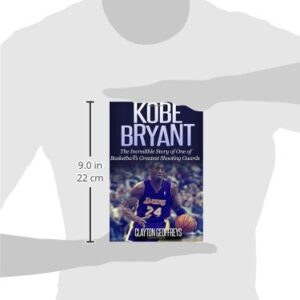 Kobe Bryant: The Inspiring Story of One of Basketball's Greatest Shooting Guards (Basketball Biography Books)