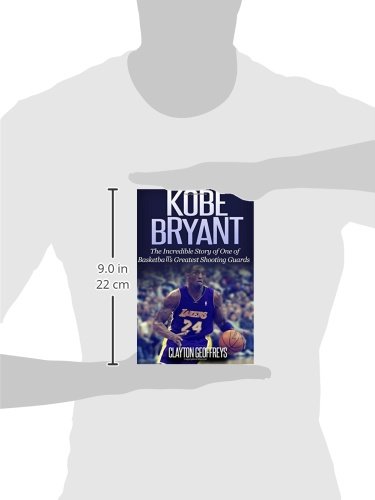 Kobe Bryant: The Inspiring Story of One of Basketball's Greatest Shooting Guards (Basketball Biography Books)