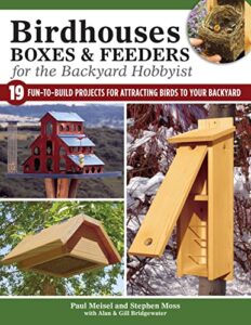 birdhouses, boxes & feeders for the backyard hobbyist: 19 fun-to-build projects for attracting birds to your backyard (fox chapel publishing) step-by-step suet feeders, nest boxes, bat boxes, and more