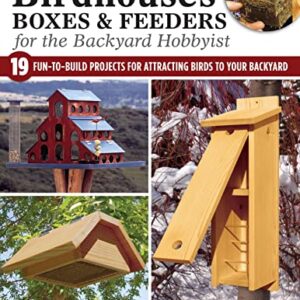 Birdhouses, Boxes & Feeders for the Backyard Hobbyist: 19 Fun-to-Build Projects for Attracting Birds to Your Backyard (Fox Chapel Publishing) Step-by-Step Suet Feeders, Nest Boxes, Bat Boxes, and More