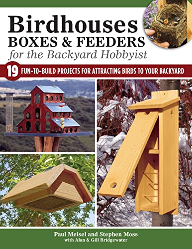 Birdhouses, Boxes & Feeders for the Backyard Hobbyist: 19 Fun-to-Build Projects for Attracting Birds to Your Backyard (Fox Chapel Publishing) Step-by-Step Suet Feeders, Nest Boxes, Bat Boxes, and More