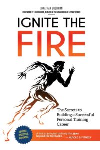 ignite the fire: the secrets to building a successful personal training career (revised, updated, and expanded)