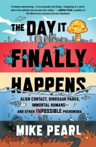 the day it finally happens: alien contact, dinosaur parks, immortal humans―and other possible phenomena