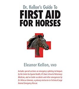 Dr. Kellon's Guide to First Aid for Horses: A Quick and Easy Reference to Conditions That Require Emergency Treatment