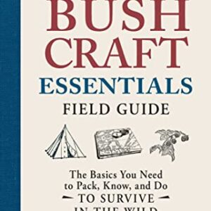 The Bushcraft Essentials Field Guide: The Basics You Need to Pack, Know, and Do to Survive in the Wild (Bushcraft Survival Skills Series)