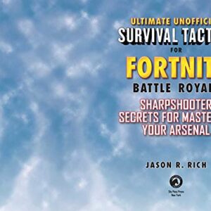 Ultimate Unofficial Survival Tactics for Fortnite Battle Royale: Sharpshooter Secrets for Mastering Your Arsenal (Ultimate Survival Tactics for Fortnite Battle Royale)