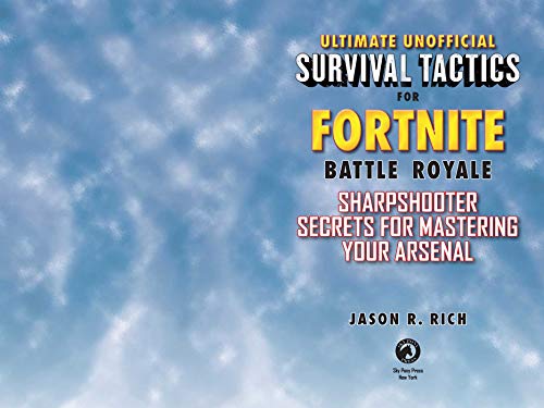 Ultimate Unofficial Survival Tactics for Fortnite Battle Royale: Sharpshooter Secrets for Mastering Your Arsenal (Ultimate Survival Tactics for Fortnite Battle Royale)