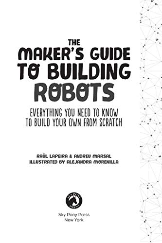 The Maker's Guide to Building Robots: A Step-by-Step Guide to Ordering Parts, Using Sensors and Lights, Programming, and More