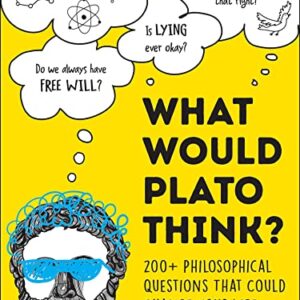 What Would Plato Think?: 200+ Philosophical Questions That Could Change Your Life