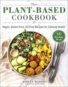 the plant-based cookbook: vegan, gluten-free, oil-free recipes for lifelong health