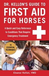 dr. kellon's guide to first aid for horses: a quick and easy reference to conditions that require emergency treatment