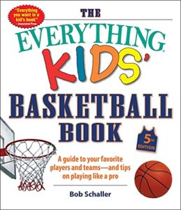 the everything kids' basketball book, 5th edition: a guide to your favorite players and teams―and tips on playing like a pro