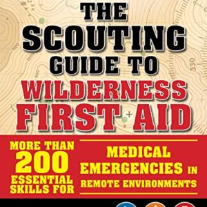 The Scouting Guide to Wilderness First Aid: An Officially-Licensed Book of the Boy Scouts of America: More than 200 Essential Skills for Medical ... in Remote Environments (A BSA Scouting Guide)