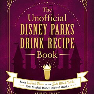 The Unofficial Disney Parks Drink Recipe Book: From LeFou's Brew to the Jedi Mind Trick, 100+ Magical Disney-Inspired Drinks (Unofficial Cookbook Gift Series)