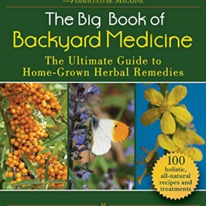 The Big Book of Backyard Medicine: The Ultimate Guide to Home-Grown Herbal Remedies