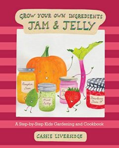 jam and jelly: a step-by-step kids gardening and cookbook (grow your own ingredients)