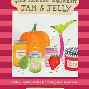 Jam and Jelly: A Step-by-Step Kids Gardening and Cookbook (Grow Your Own Ingredients)