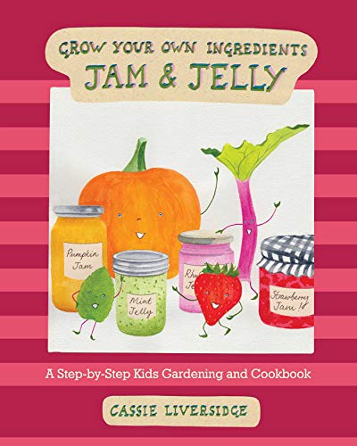 Jam and Jelly: A Step-by-Step Kids Gardening and Cookbook (Grow Your Own Ingredients)