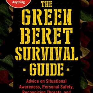 The Green Beret Survival Guide: Advice on Situational Awareness, Personal Safety, Recognizing Threats, and Avoiding Terror and Crime