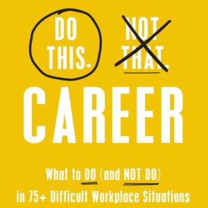 Do This, Not That: Career: What to Do (and NOT Do) in 75+ Difficult Workplace Situations (Do This Not That Series)