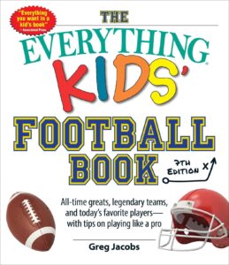 the everything kids' football book, 7th edition: all-time greats, legendary teams, and today's favorite players―with tips on playing like a pro (everything® kids series)