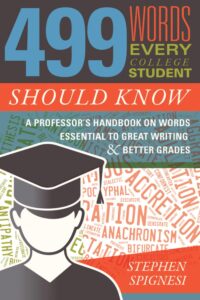 499 words every college student should know: a professor's handbook on words essential to great writing and better grades