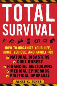 total survival: how to organize your life, home, vehicle, and family for natural disasters, civil unrest, financial meltdowns, medical epidemics, and political upheaval