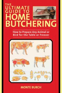 the ultimate guide to home butchering: how to prepare any animal or bird for the table or freezer