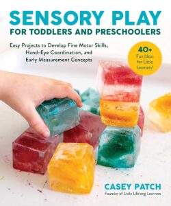 sensory play for toddlers and preschoolers: easy projects to develop fine motor skills, hand-eye coordination, and early measurement concepts