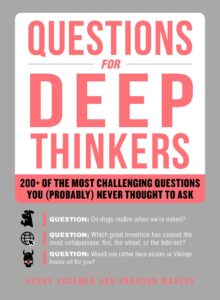 questions for deep thinkers: 200+ of the most challenging questions you (probably) never thought to ask