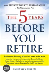 the 5 years before you retire, updated edition: retirement planning when you need it the most