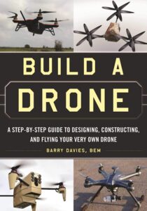 build a drone: a step-by-step guide to designing, constructing, and flying your very own drone