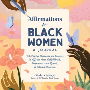 Affirmations for Black Women: A Journal: 100+ Positive Messages and Prompts to Affirm Your Self-Worth, Empower Your Spirit, & Attract Success (Self-Care for Black Women Series)