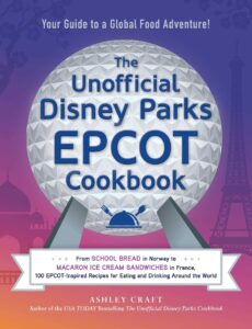 the unofficial disney parks epcot cookbook: from school bread in norway to macaron ice cream sandwiches in france, 100 epcot-inspired recipes for ... the world (unofficial cookbook gift series)