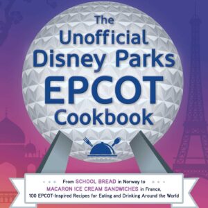 The Unofficial Disney Parks EPCOT Cookbook: From School Bread in Norway to Macaron Ice Cream Sandwiches in France, 100 EPCOT-Inspired Recipes for ... the World (Unofficial Cookbook Gift Series)