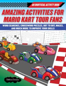 amazing activities for fans of mario kart tour: an unofficial activity book―word searches, crossword puzzles, dot to dot, mazes, and brain teasers to improve your skills