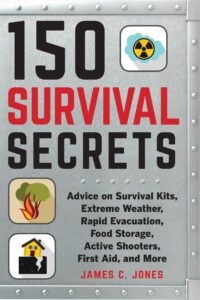 150 survival secrets: advice on survival kits, extreme weather, rapid evacuation, food storage, active shooters, first aid, and more